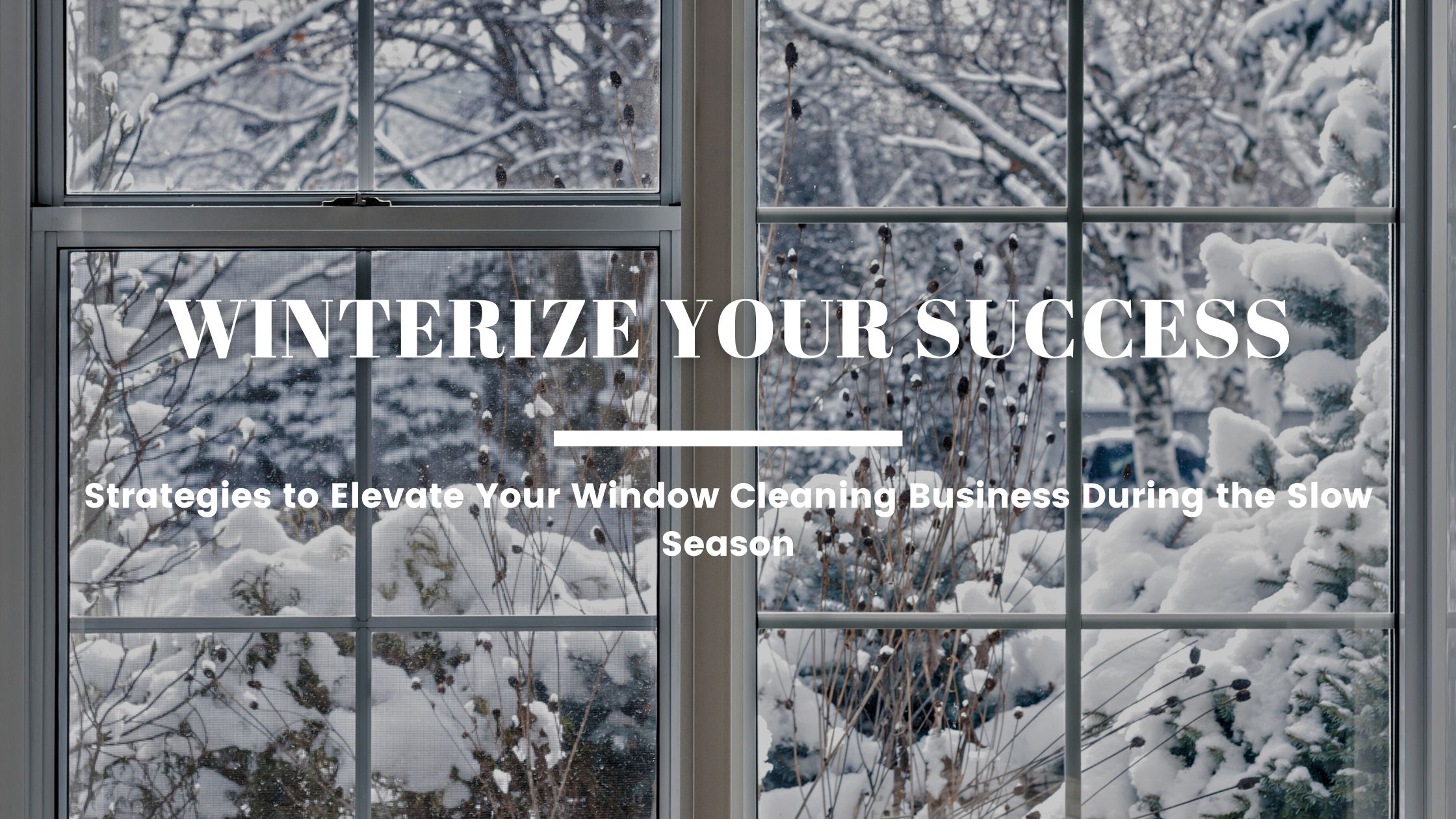 Winterize Your Success, Strategies to Elevate Your Window Cleaning ...